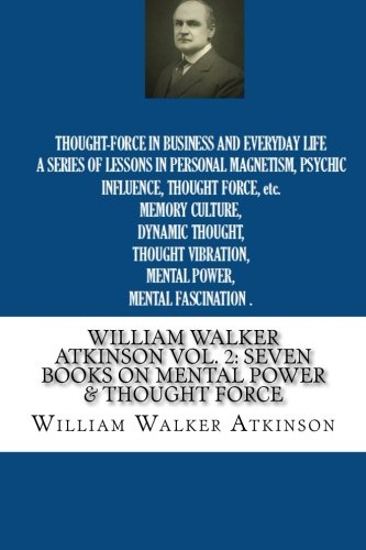 William Walker Atkinson Vol. 2: Seven Books on Mental Power & Thought ...