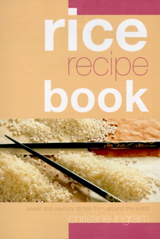 Rice Recipe Book: Sweet and Savoury Dishes from Around the World ...