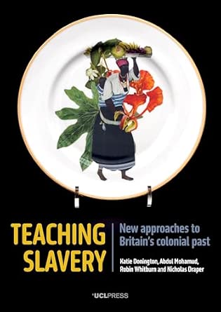 Teaching Slavery: New Approaches to Britain’s Colonial Past: Donington ...
