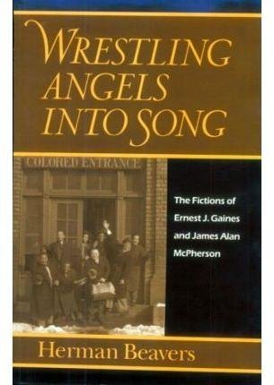 Wrestling Angels into Song: Fictions of Ernest J.Gaines and James Alan ...