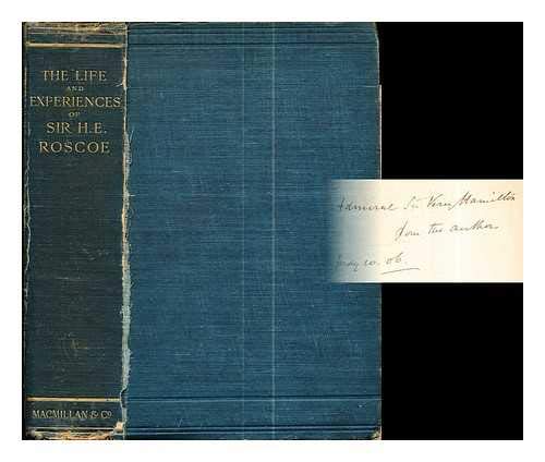 THE LIFE AND EXPERIENCES OF SIR HENRY ENFIELD ROSCOE, WRITTEN BY ...
