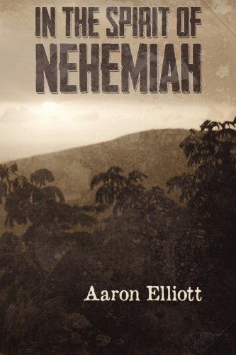In the Spirit of Nehemiah by Aaron E. Elliott (2012-08-22): Aaron ...