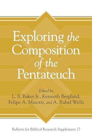 Exploring the Composition of the Pentateuch: 27 : Baker Jr., L. S ...