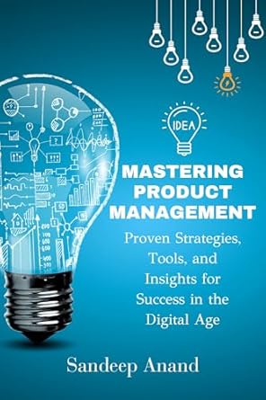 Mastering Product Management: Proven Strategies, Tools, and Insights for Success in the Digital ...
