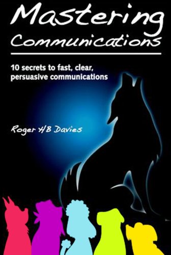 Mastering Communications: 10 secrets to fast, clear, persuasive ...
