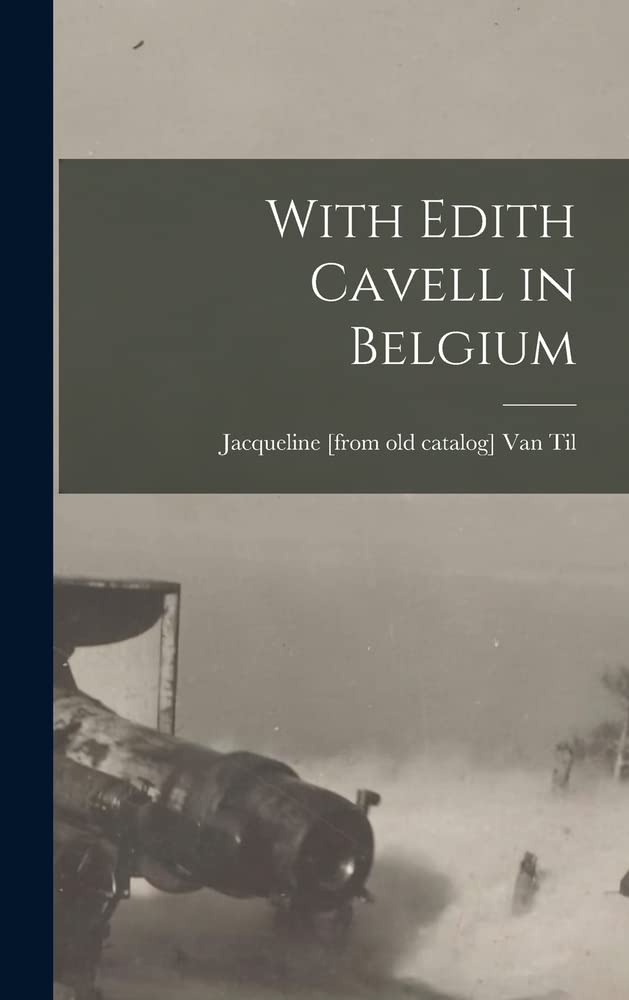 With Edith Cavell in Belgium: Van Til, Jacqueline: 9781016412100 ...