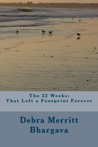 The 22 Weeks: That Left a Footprint Forever: Merritt Bhargava, Debra ...