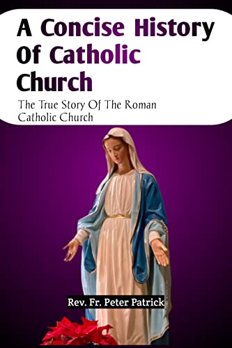 The Concise History Of Catholic Church: The True Story Of The Roman ...