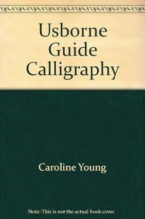 Usborne Guide Calligraphy: From Beginner to Expert: Caroline Young ...