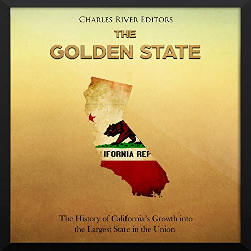 The Golden State: The History of California’s Growth into the Largest ...