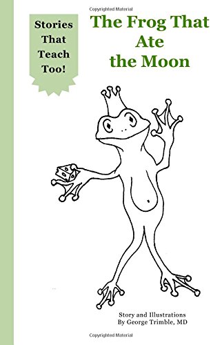 The Frog That Ate the Moon (Stories That Teach Too!): Trimble IV ...