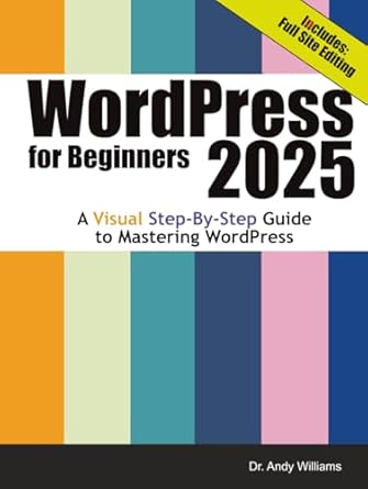 WordPress for Beginners 2025: A Visual Step-by-Step Guide to Mastering WordPress (Webmaster ...