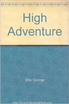 High Adventure: George Otis Jr.: Amazon.com: Books