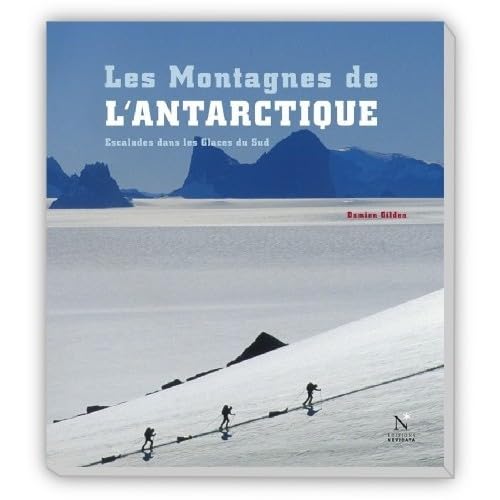Les Montagnes de l'Antarctique: Escalades dans les glaces du Sud ...