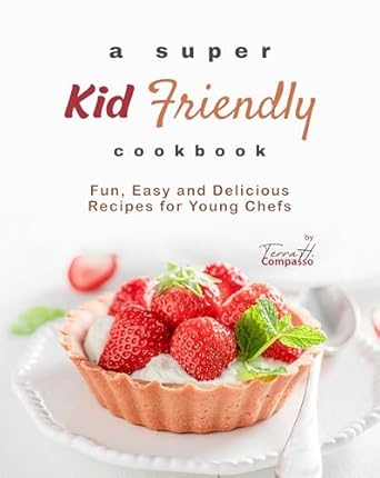 A Super Kid Friendly Cookbook: Fun, Easy and Delicious Recipes for Young Chefs - Kindle edition ...