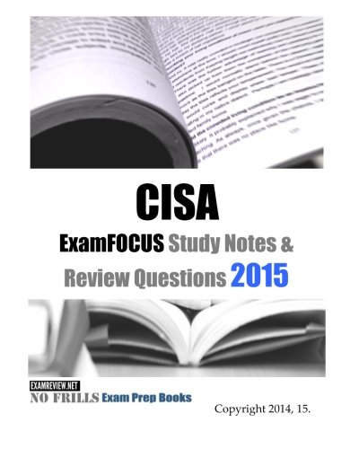 CISA ExamFOCUS Study Notes & Review Questions 2015: ExamREVIEW ...