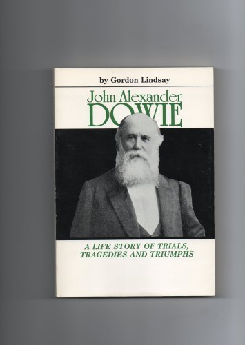 John Alexander Dowie: A Life Story of Trials Tragedies and Triumphs ...