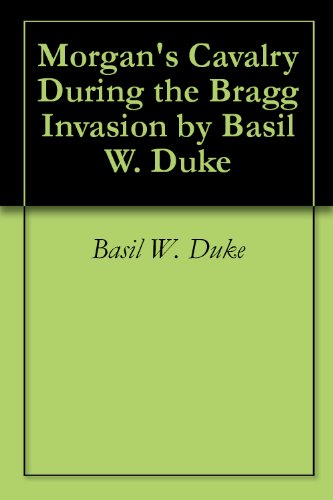 Morgan's Cavalry During the Bragg Invasion by Basil W. Duke eBook ...