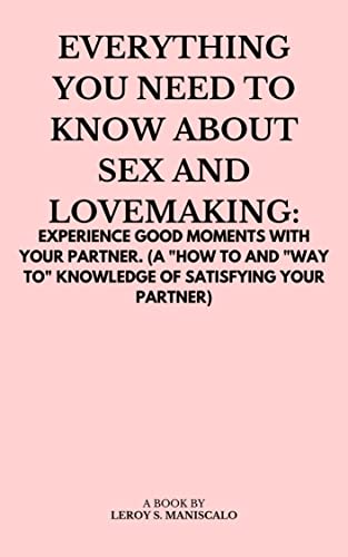 Everything You Need To Know About Sex And Lovemaking Experience Good