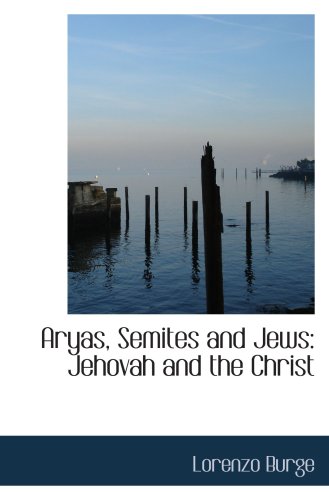 Aryas, Semites and Jews: Jehovah and the Christ: Burge, Lorenzo ...