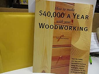 How to Make $40,000 a Year With Your Woodworking: MacCarone, Sal ...