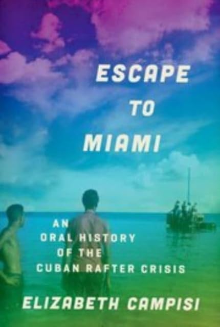 Amazon.com: Escape to Miami: An Oral History of the Cuban Rafter Crisis ...
