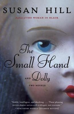BY Hill, Susan ( Author ) [{ The Small Hand and Dolly: Two Novels By ...