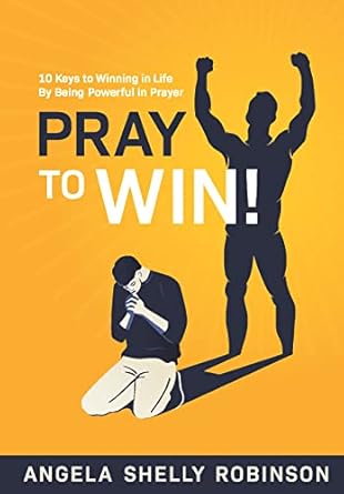 Pray to Win: 10 Keys to Winning In Life By Being Powerful In Prayer ...