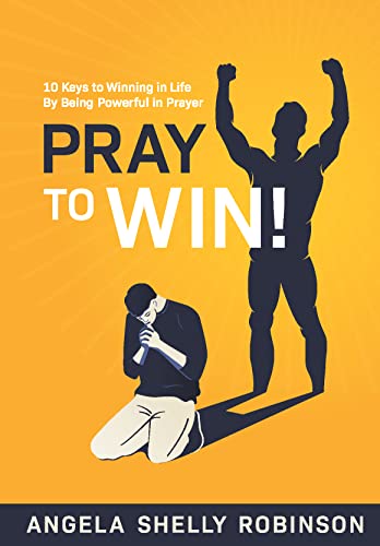 Pray to Win: 10 Keys to Winning In Life By Being Powerful In Prayer ...