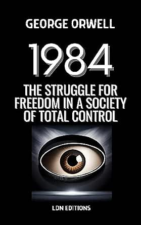 1984: The Struggle for Freedom in a Society of Total Control - Kindle ...