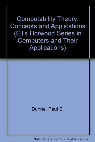 Computability Theory: Concepts and Applications (Ellis Horwood Series in Computers & Their ...