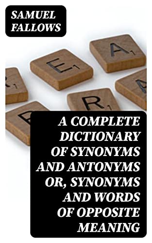 A Complete Dictionary of Synonyms and Antonyms or, Synonyms and Words ...