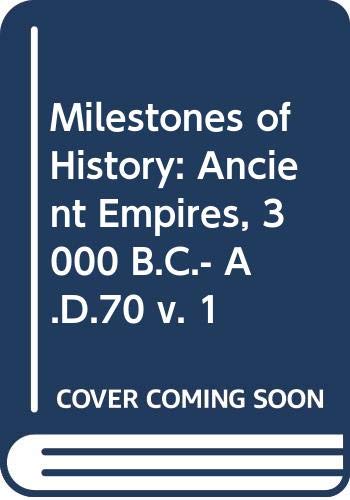 Milestones of History: Ancient Empires, 3000 B.C.- A.D.70 v. 1: Doug ...