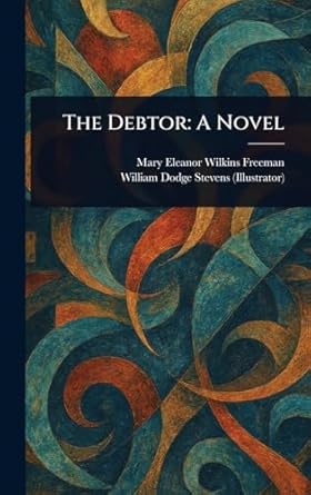 The Debtor: A Novel: Amazon.co.uk: Freeman, Mary Eleanor Wilkins ...