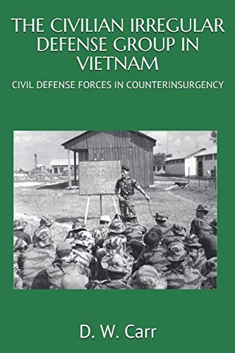 THE CIVILIAN IRREGULAR DEFENSE GROUP IN VIETNAM: CIVIL DEFENSE FORCES ...