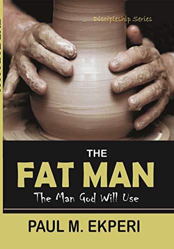 THE FAT MAN: The Man God will use eBook : Ekperi, Paul: Amazon.in ...
