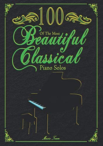 100 Of The Most Beautiful Classical Piano Solos: Bach, Beethoven ...