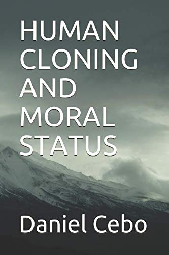 HUMAN CLONING AND MORAL STATUS: Cebo, Daniel: 9781790655052: Amazon.com ...