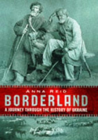 Borderland: A Journey Through the History of the Ukraine: ANNA REID ...