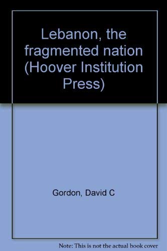 Lebanon, the fragmented nation (Hoover Institution Press): Gordon ...