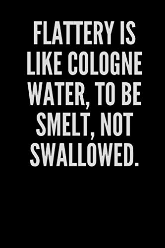 Flattery is like cologne water, to be smelt, not swallowed.: Funny ...