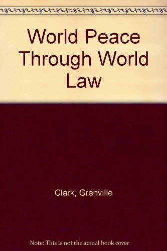 World Peace Through World Law: Clark, Grenville, Sohn, Louis B ...