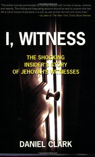 I, Witness: The Shocking Insider's Story of Jehovah's Witnesses: Daniel ...
