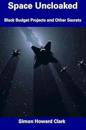 Space Uncloaked: Black Budget Projects and Other Secrets: Clark, Simon ...