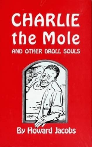 Charlie the Mole and Other Droll Souls: Jacobs, Howard, Pletcher, Eldon ...