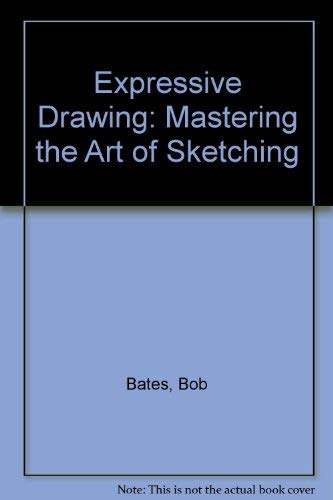 Expressive Drawing: Mastering the Art of Sketching: Bob Bates ...