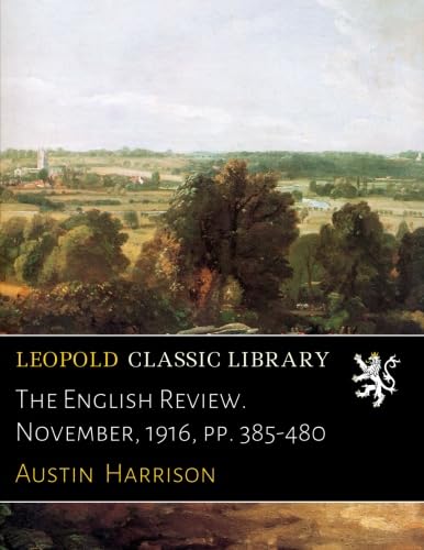 The English Review. November, 1916, pp. 385-480 : Harrison, Austin ...