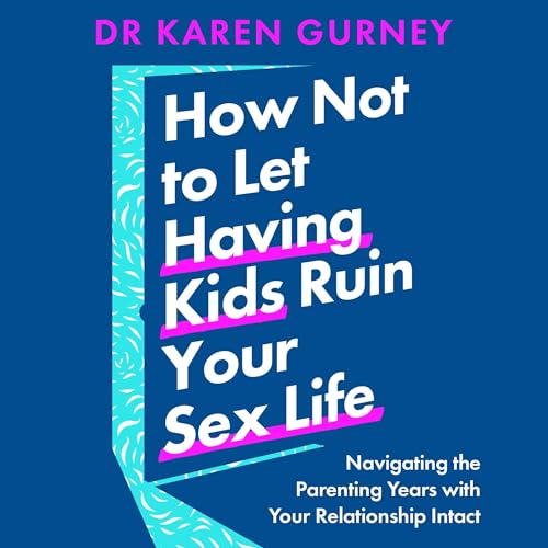 Amazon.com: How Not to Let Having Kids Ruin Your Sex Life: Navigating the Parenting Years with ...