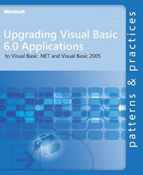 Upgrading Visual Basic® 6.0 Applications to Visual Basic .NET and Visual Basic 2005 (Patterns ...
