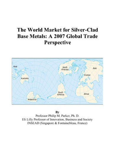 The World Market for Silver-Clad Base Metals: A 2007 Global Trade ...